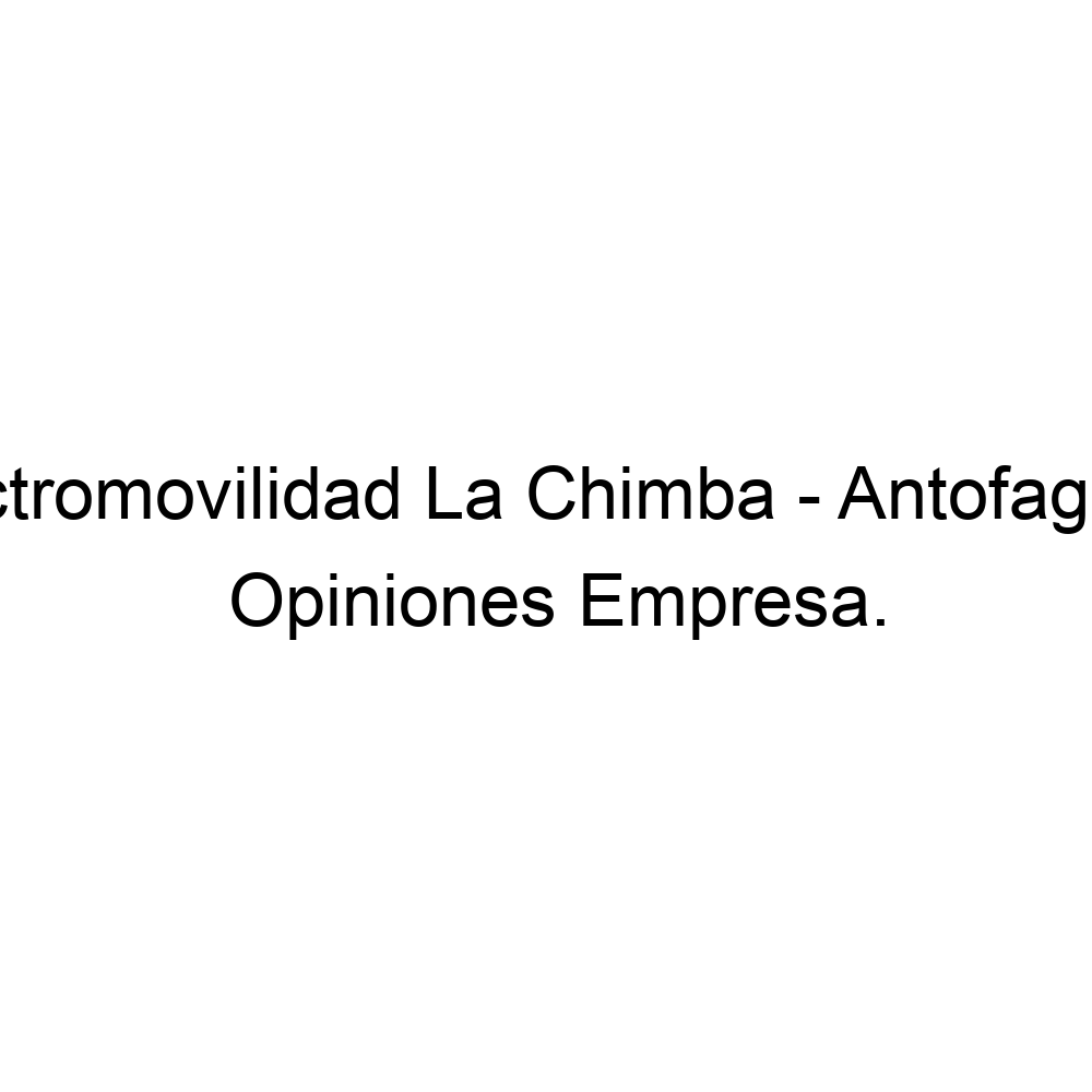 Opiniones Electromovilidad La Chimba - Antofagasta,