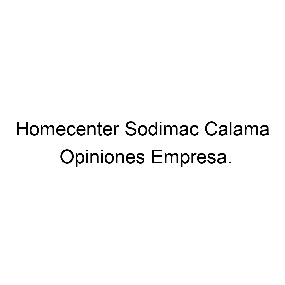 Opiniones Homecenter Sodimac Calama,