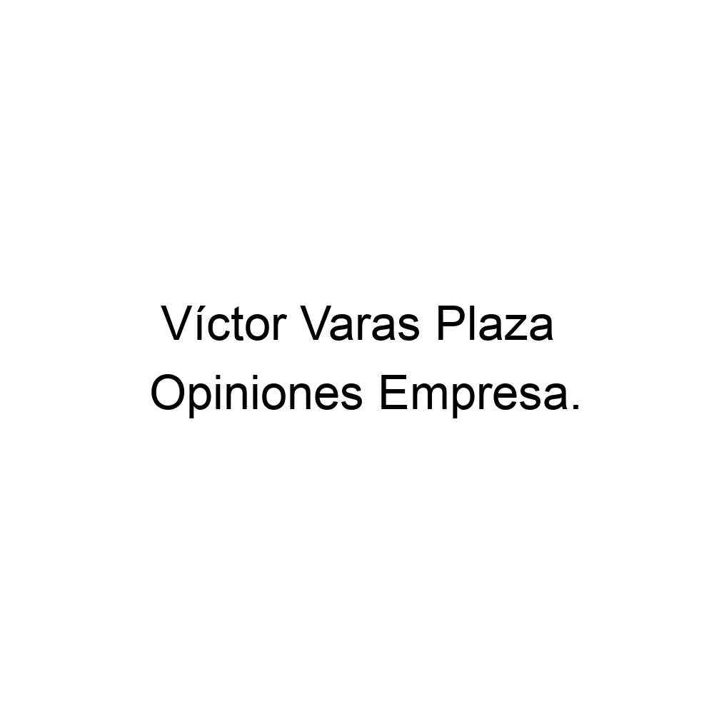 Opiniones Víctor Varas Plaza,