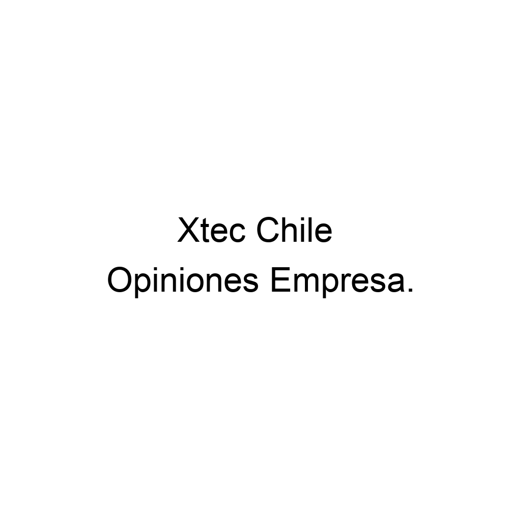 Opiniones Xtec Chile,